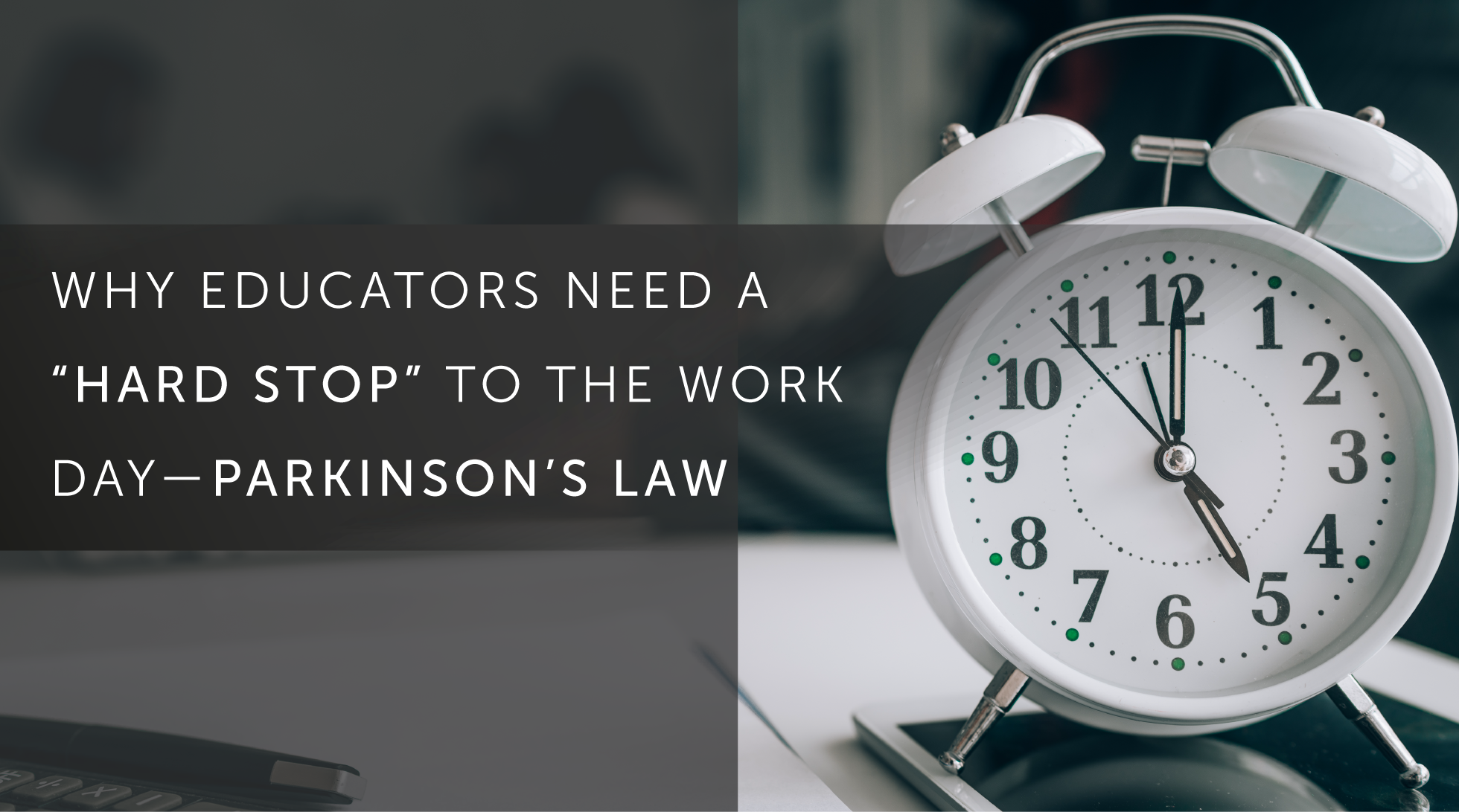 Why Educators Need A "Hard Stop" To The Work Day—Parkinson's Law - The ...